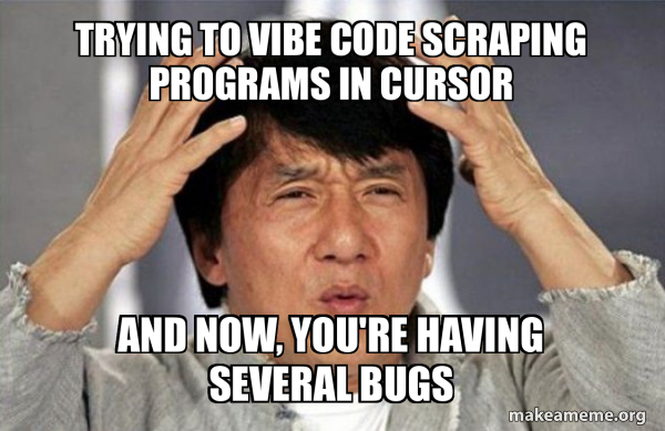trying to vibe code scraping programs in Cursor And now, you're having ...