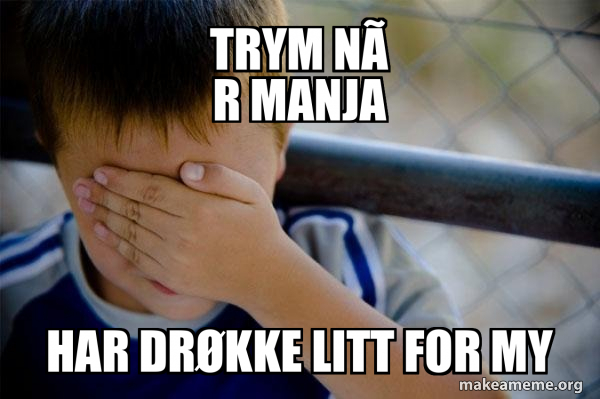 Trym når Manja har drøkke litt for my - Confession Kid Meme Generator