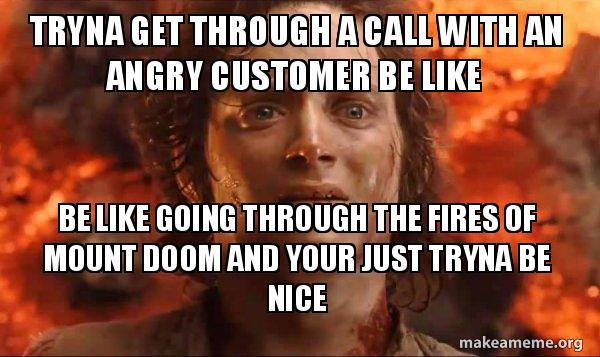 Tryna get through a call with an angry customer be like be like going ...