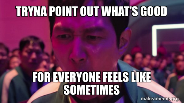 tryna point out what's good for everyone feels like sometimes - I've ...