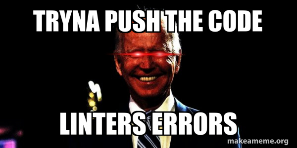 Tryna push the code Linters errors - Dark Brandon Meme Generator