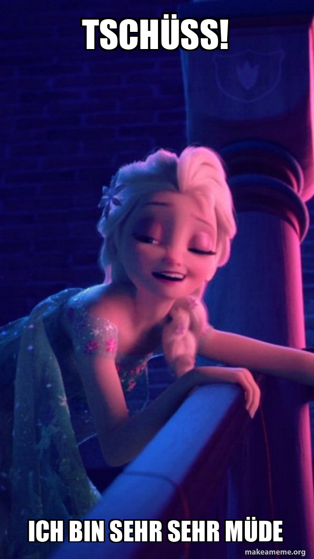Tschüss! Ich bin sehr sehr müde - Drunk Elsa Meme Generator