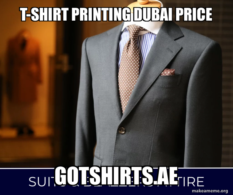 T-shirt printing Dubai price gotshirts.ae Meme Generator