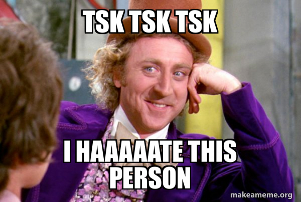 tsk tsk tsk i HAAAAATE this person - Condescending Wonka Meme Generator