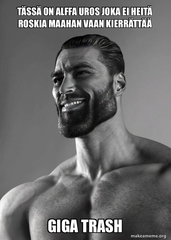 tässä on alffa uros joka ei heitä roskia maahan vaan kierrättää giga ...