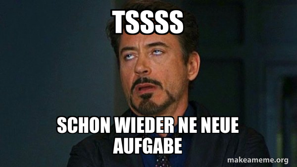 Tssss Schon wieder ne neue aufgabe - Tony Stark Eye Roll Meme Generator