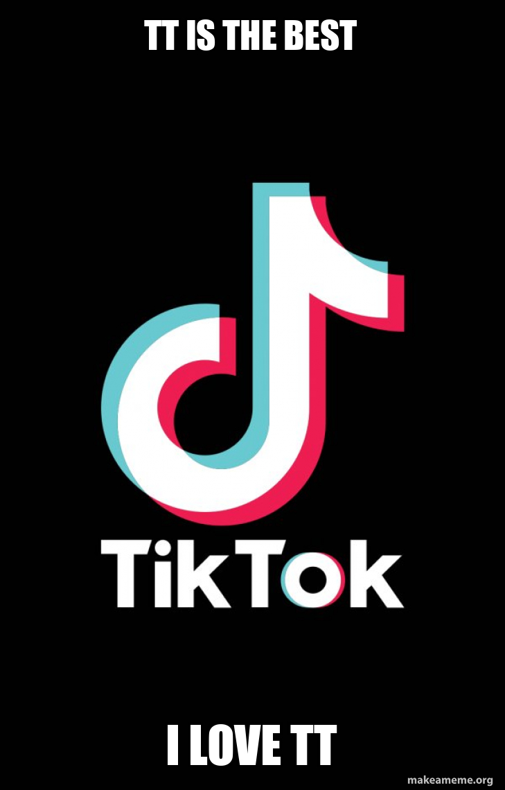 TT is the best I love tt - TikTok Meme Generator