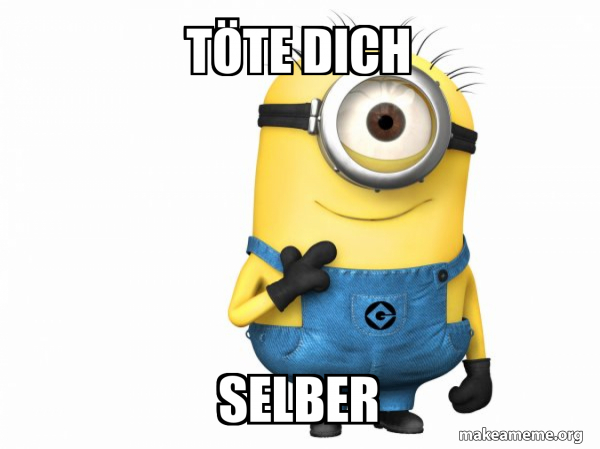 TÖTE DICH SELBER - Thoughtful Minion Meme Generator