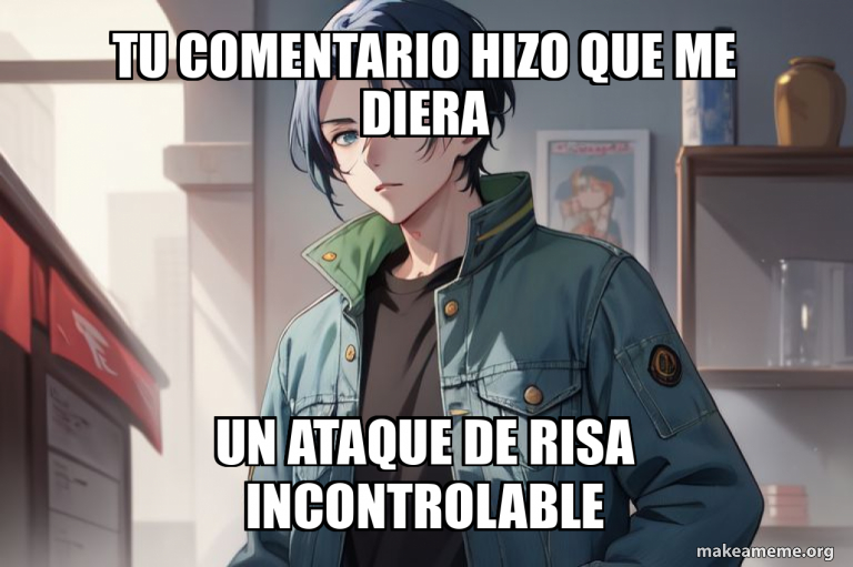 Tu comentario hizo que me diera Un ataque de risa incontrolable Meme ...