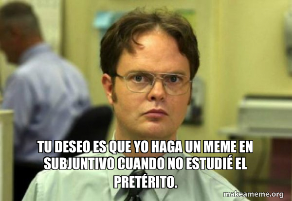 Tu deseo es que yo haga un meme en subjuntivo cuando no estudié el ...
