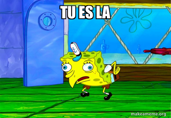 Tu es la - Mocking SpongeBob Meme Generator