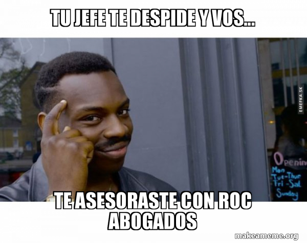 Tu jefe te despide y vos... te asesoraste con ROC ABOGADOS - Roll Safe ...