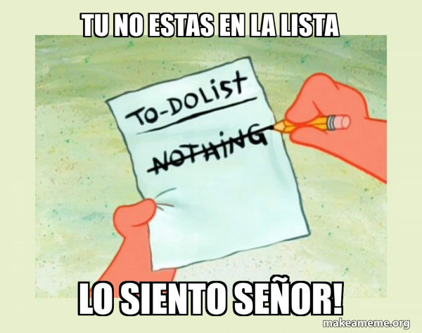 tu no estas en la lista lo siento señor! - To Do List - Nothing Meme ...