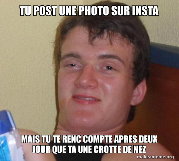 tu post une photo sur insta mais tu te renc compte apres deux jour que ...