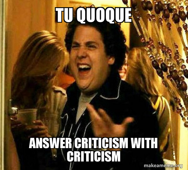 TU QUOQUE ANSWER CRITICISM WITH CRITICISM - Seth from Superbad Meme ...