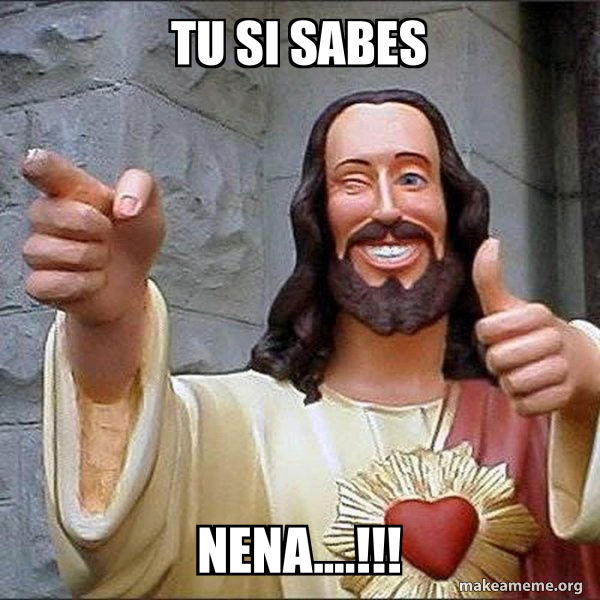 Tu si Sabes Nena....!!! - Cool Jesus Meme Generator
