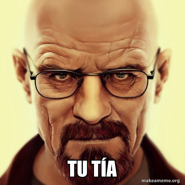 Tu Tía - Walter White Breaking Bad Meme Generator