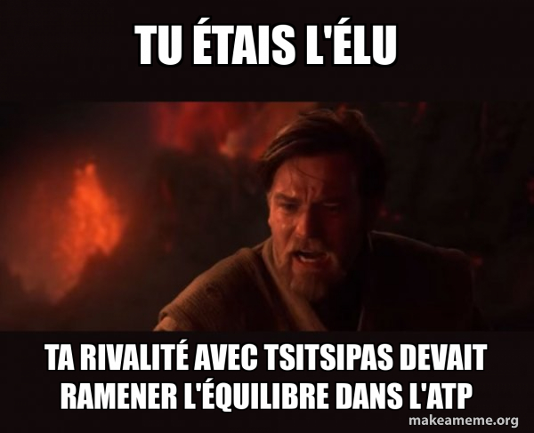 Tu étais l'élu Ta rivalité avec TSitsipas devait ramener l'équilibre ...