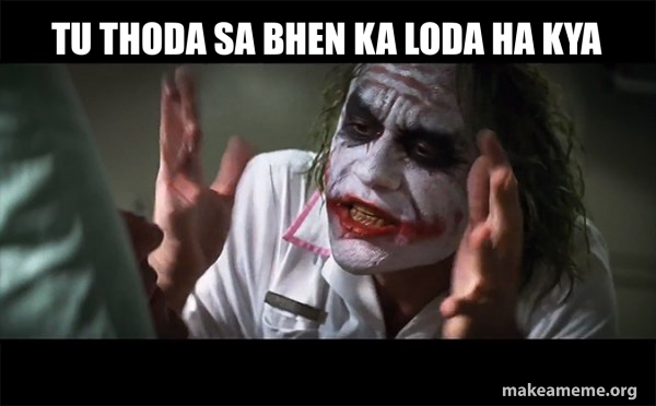 TU THODA SA BHEN KA LODA HA KYA - Everyone Loses Their Minds (Joker ...