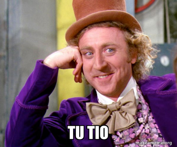 tu tio - Willy Wonka Sarcasm Meme Meme Generator