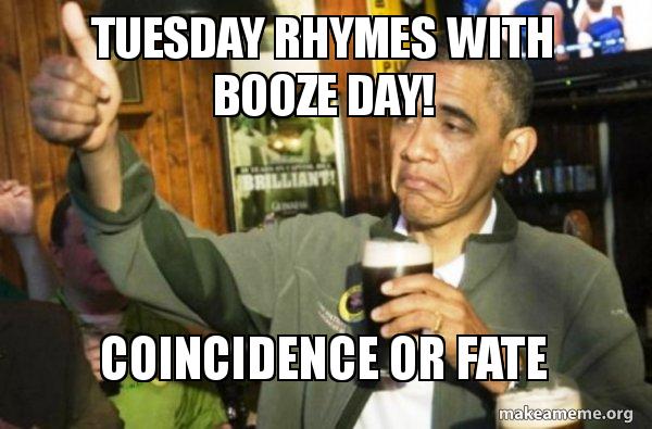 Tuesday rhymes with booze day! Coincidence or fate - Upvote Obama Meme ...