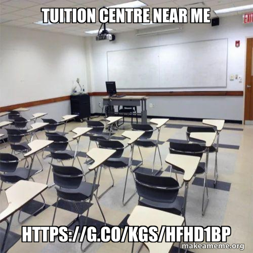 TUITION CENTRE NEAR ME https://g.co/kgs/HFhD1bP Meme Generator