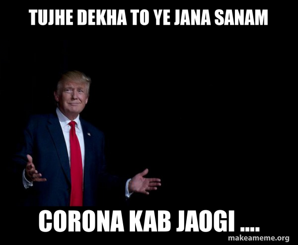 tujhe dekha to ye jana sanam corona kab jaogi .... - Trump Everything ...