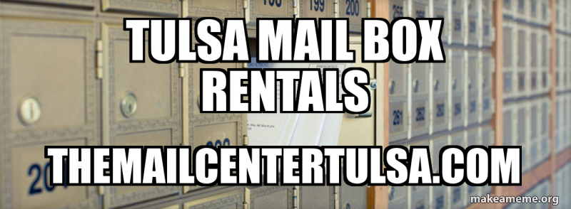 Tulsa Mail Box Rentals themailcentertulsa.com Meme Generator