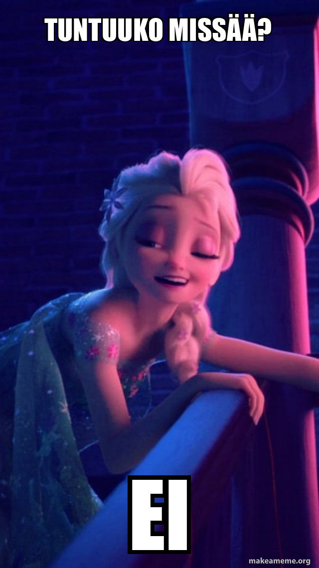 tuntuuko missää? ei - Drunk Elsa Meme Generator