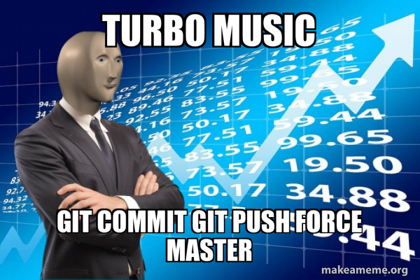 TURBO MUSIC GIT COMMIT GIT PUSH FORCE MASTER - Stonks Only Go Up Meme ...