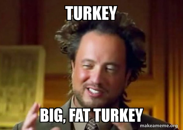 Turkey Big, fat turkey - Ancient Aliens - Crazy History Channel Guy ...
