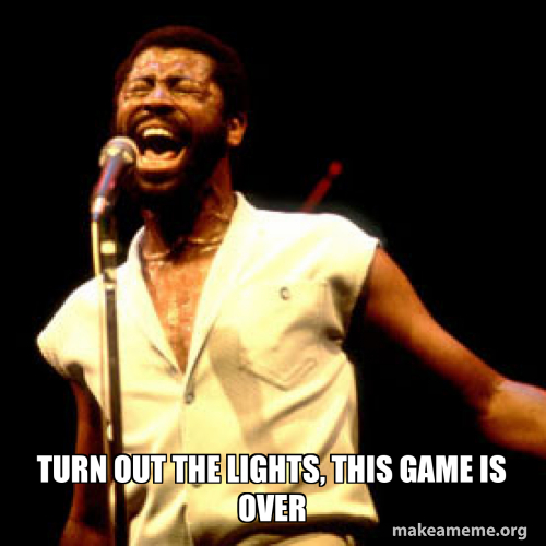 TURN OUT THE LIGHTS, THIS GAME IS OVER Meme Generator