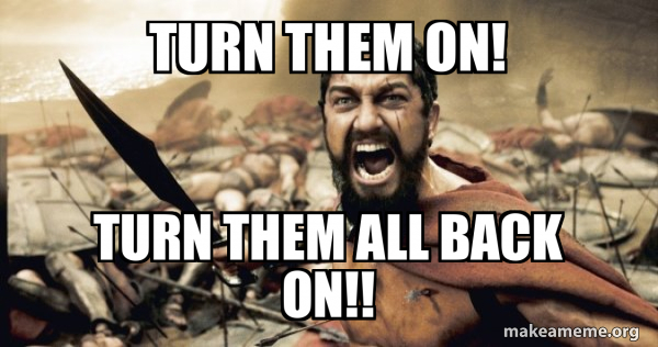 TURN THEM ON! TURN THEM ALL BACK ON!! - The 300 Meme Generator