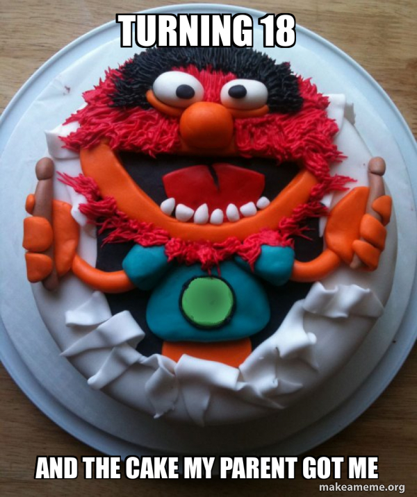 Turning 18 and the cake my parent got me - Cake Day Meme Generator
