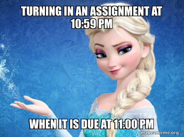 Turning in an assignment at 10:59 pm When it is due at 11:00 pm - Elsa ...