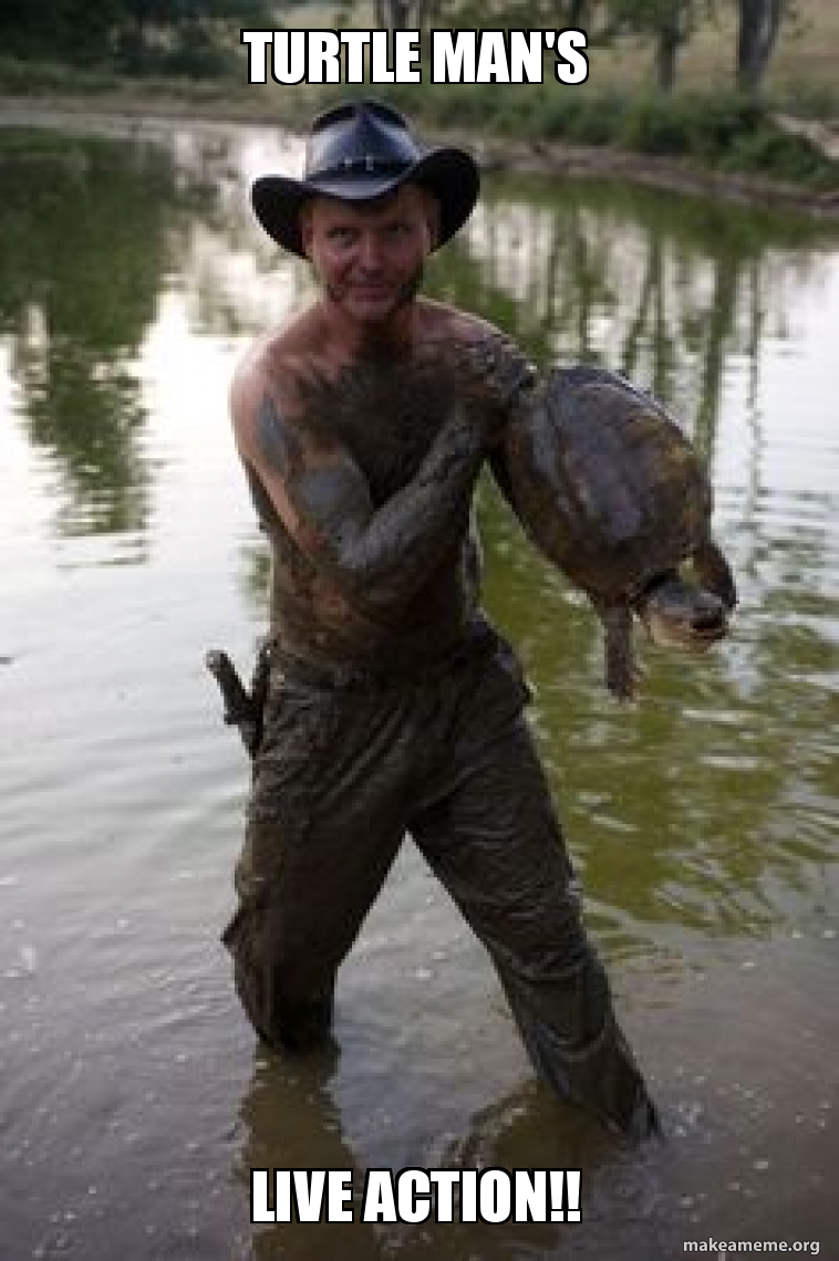 Turtle Man's Live Action!! Meme Generator