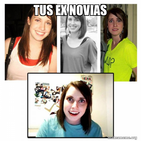 tus ex novias - OAG's Overly Attached GirlFriend's Meme Generator