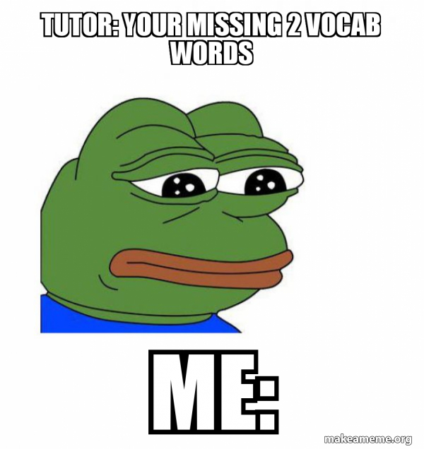 Tutor: Your missing 2 Vocab words Me: - Feels Bad Man Meme Generator
