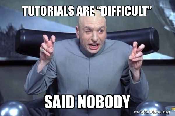 Tutorials are “difficult” Said nobody - Dr Evil Austin Powers Meme ...