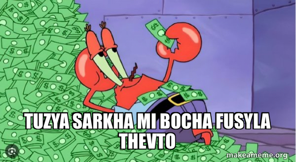 tuzya sarkha mi bocha fusyla thevto - Mr Krabs Money Meme Generator