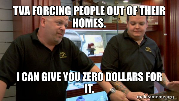 TVA forcing people out of their homes. I can give you zero dollars for ...