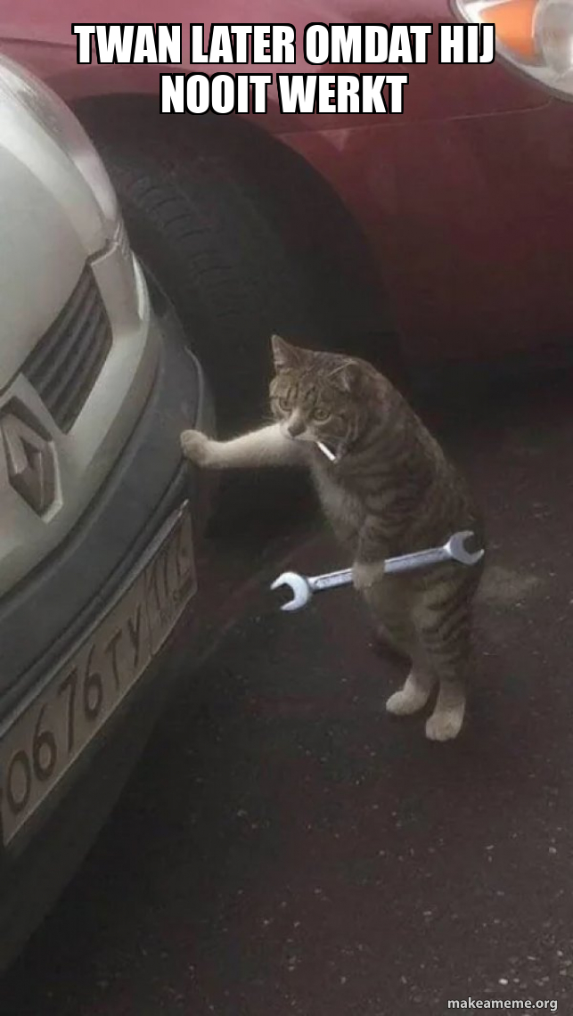 Twan later omdat hij nooit werkt - Mechanic Cat Meme Generator