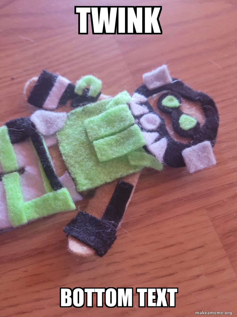 Twink BOTTOM TEXT - Twink Bottom Text Meme Generator