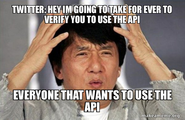 Twitter: Hey Im going to Take for ever to verify you to use the API ...