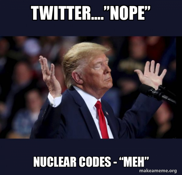 Twitter....â€ Nopeâ€ Nuclear Codes - â€œMehâ€ - Trump Impeached Meme ...