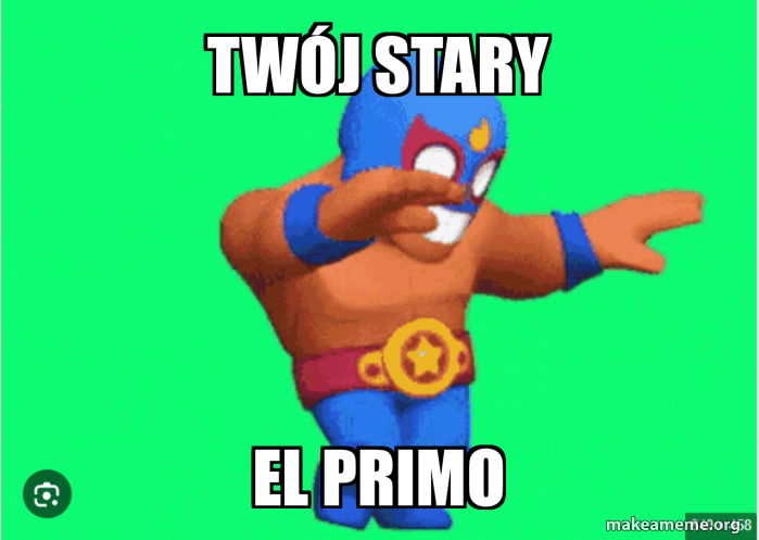 twój stary el primo Meme Generator