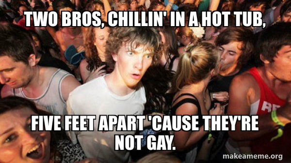 Two bros, chillin' in a hot tub, five feet apart 'cause they're not gay ...