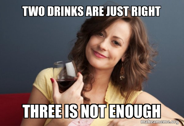 Two drinks are just right Three is not enough - Forever Resentful ...