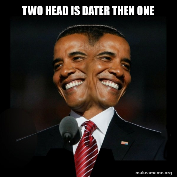 two Head is dater then one - Two Faced Obama Meme Generator