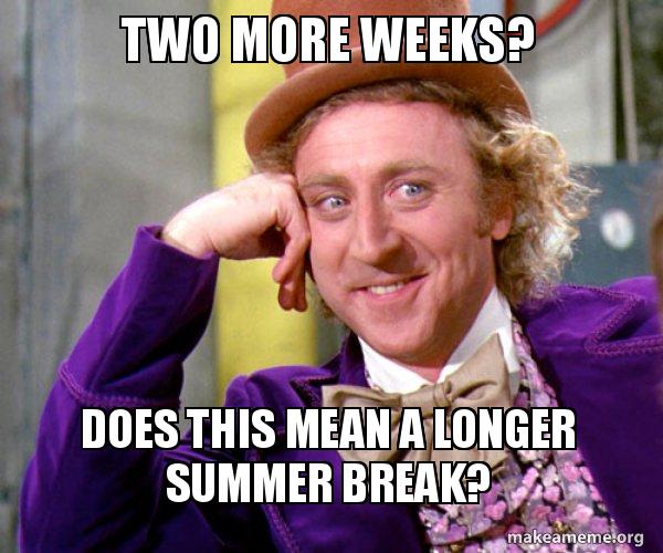 two more weeks? does this mean a longer summer break? - Willy Wonka ...
